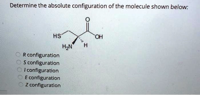 Determine the absolute configuration of the molecule shown below: ? HS ...