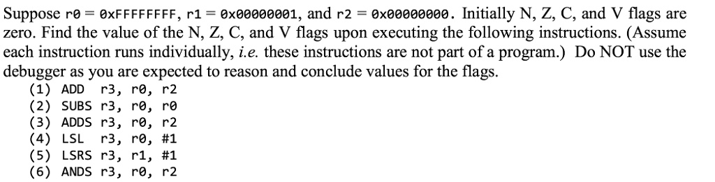SOLVED: Suppose r0 = 0xFFFFFFFF, r1 = 0x00000001, and r2 = 0x00000000. Initially, N, Z, C, and V ...