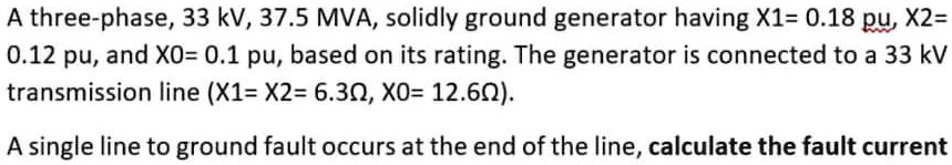 SOLVED: A three-phase, 33 kV, 37.5 MVA, solidly ground generator having ...