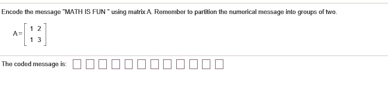 Solved Encode The Message Math Is Fun Using Matrix A Remember To Partition The Numerical 1628