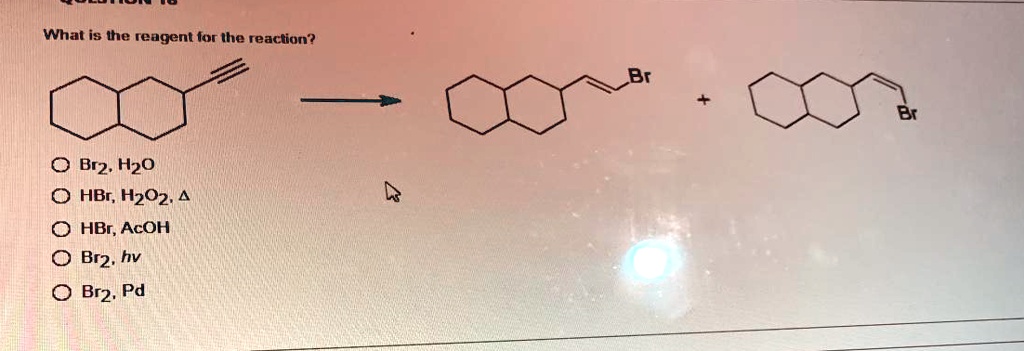 SOLVED: What is the reagent for the reaction? OBr2.H0 HBr,H2O2 HBr,AcOH ...