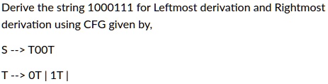 SOLVED: Derive the string 1000111 for Leftmost derivation and Rightmost derivation using CFG ...