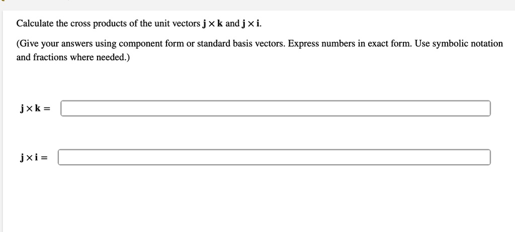 Calculate the cross products of the unit vectors j × k and j × i. (Give ...