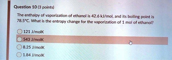 SOLVED: Question 10 (3 points) The enthalpy of vaporization of ethanol is 42.6 kJ/mol, and its ...