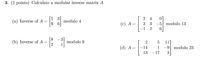 SOLVED: 3. (2 points) Calculate a modular inverse matrix A (a) Inverse of A = modulo 4 6 6 2 4 3 ...