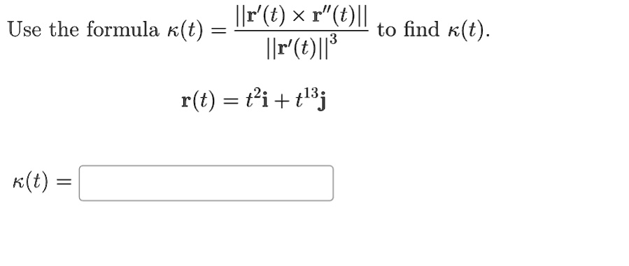 I|r'(t) x r"(t)1I Use the formula k(t) to find r(t). I|r(t)||3 r(t)=t2i+t13j