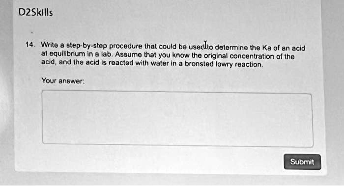 SOLVED: Text: D2Skills 14. Write a step-by-step procedure that could be used to determine the Ka ...
