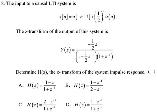 8. The input to a causal LTI system is x[n] = u[-n - 1] + ((1)/(2))^n u(n) The z-transform of ...