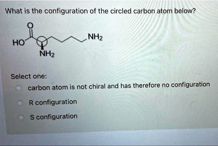 SOLVED: What is the configuration of the circled carbon atom below? NH2 ...