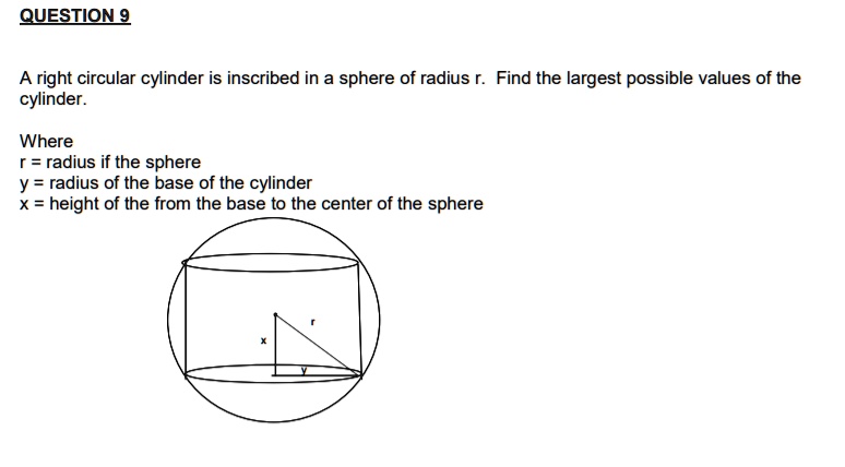 QUESTION 9 A right circular cylinder is inscribed in a sphere of radius ...