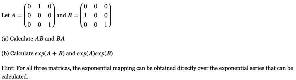 SOLVED: Let A and B be matrices. (a) Calculate AB and BA. (b) Calculate ...