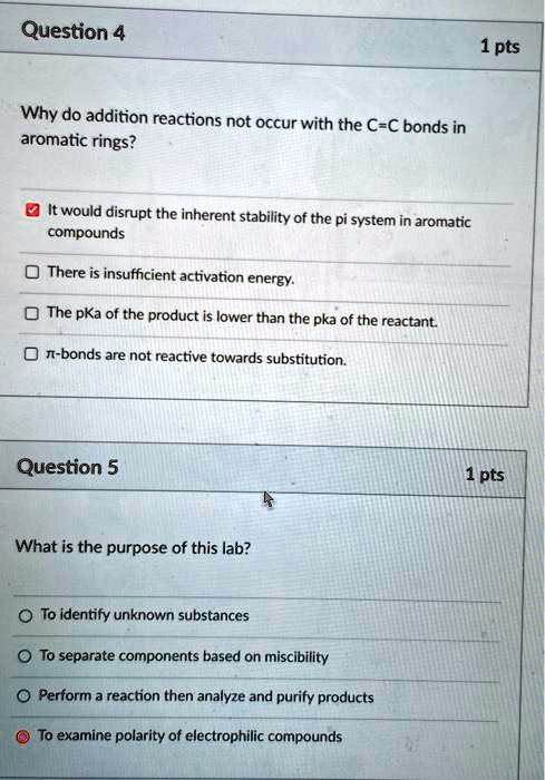 SOLVED: Question 4 1 pts Why do addition reactions not occur with the C-C bonds in aromatic ...