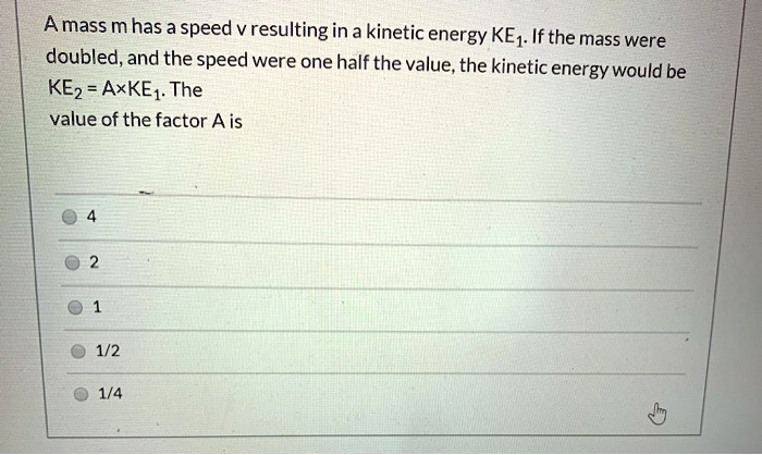 Mass M Has A Speed V Resulting In A Kinetic Energy Ke1 If The Mass
