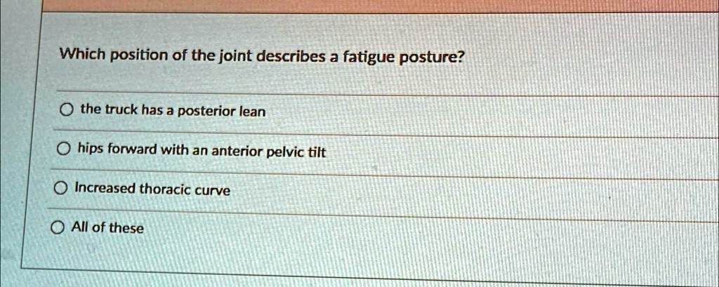 Which position of the joint describes a fatigue posture? the truck has ...