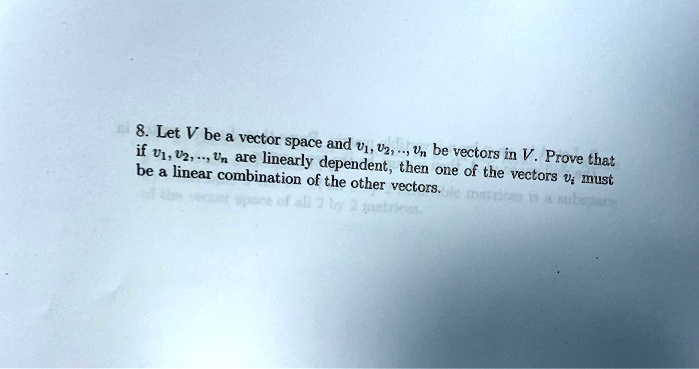 8. Let V be a vector space and v1, v2, …, vn be vectors in V. Prove that if v1, v2, …, vn are ...