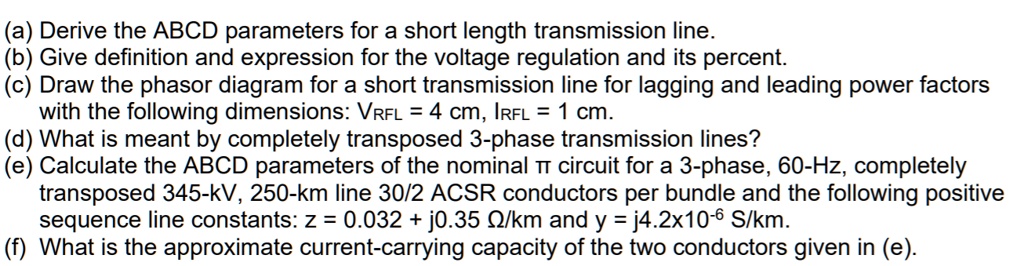 (a) Derive the ABCD parameters for a short length transmission line. (b) Give definition and ...