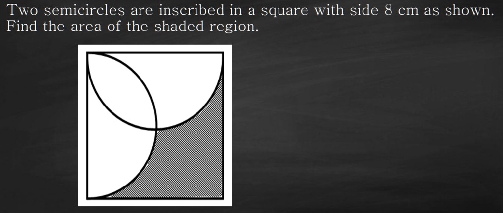 two semicircles are inscribed in a square with side 8 cm as shown find ...