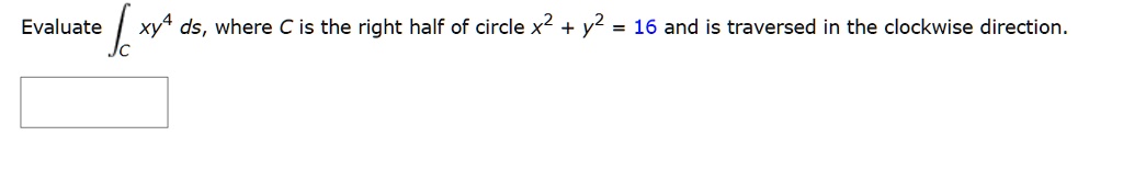 evaluate ds where c is the right half of circle x2 y2 16 and is ...