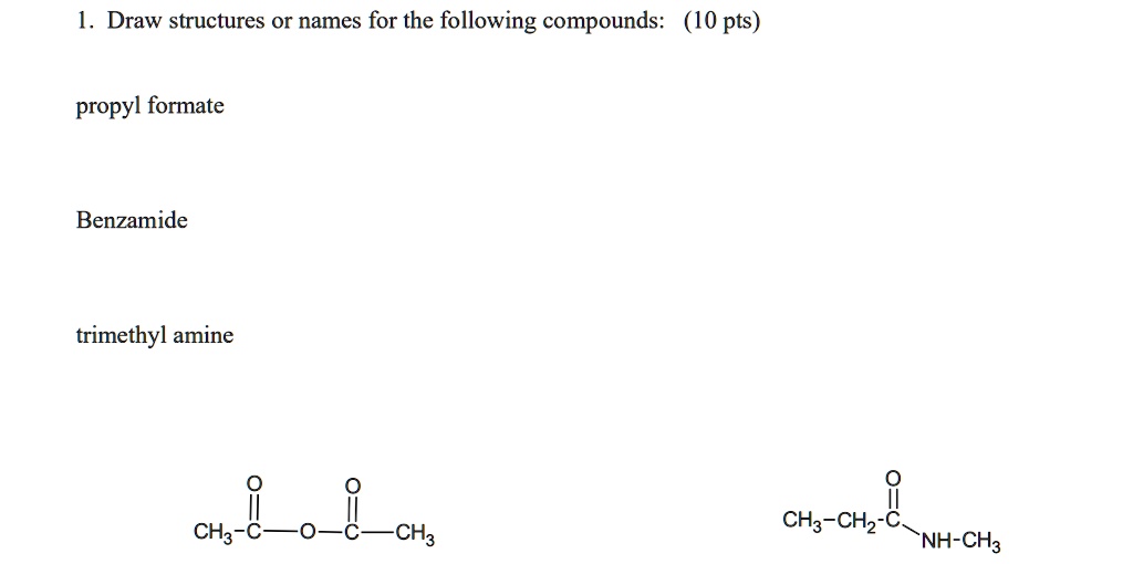 draw structures or names for the following compounds 10 pts propyl formate benzamide trimethyl ...
