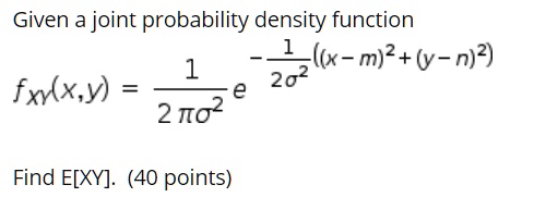 SOLVED: Given a joint probability density function ((x - m)2+ (y-n)?) 202 fxx,y) 2 To? Find E[XY ...