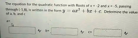 SOLVED: The equation for the quadratic function with Roots of x = -2 ...
