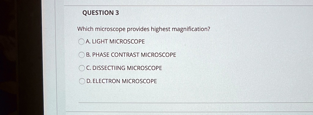 SOLVED: QUESTION 3 Which microscope provides the highest magnification? A. LIGHT MICROSCOPE B ...