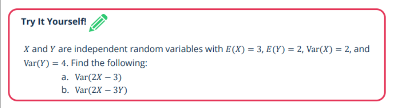 Try It Yourself! X and Y are independent random variables with E(X)=3, E(Y)=2, Var(X)=2, and Var ...
