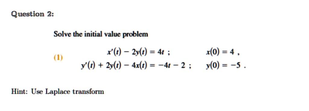 SOLVED: Question 2: Solve the initial value problem x() 2y() = 40 Y() + 2y() Ax() = 4t - 2 ; x(o ...