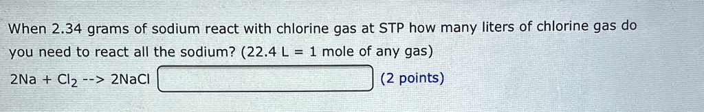 SOLVED: 'When 2.34 grams of sodium react with chlorine gas at STP how ...