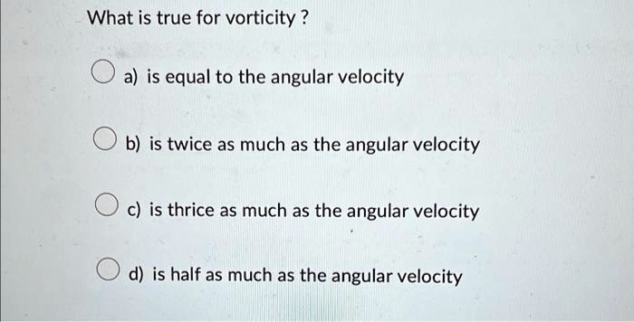 SOLVED: What is true for vorticity? a) is equal to the angular velocity ...