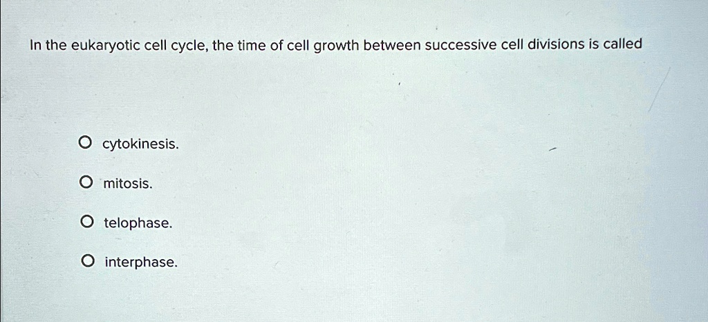 In the eukaryotic cell cycle, the time of cell growth between ...