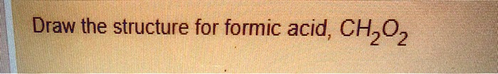 SOLVED: Draw the structure for formic acid, CHzOz