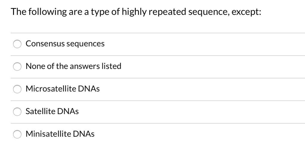 SOLVED: The following are a type of highly repeated sequence, except: Consensus sequences None ...