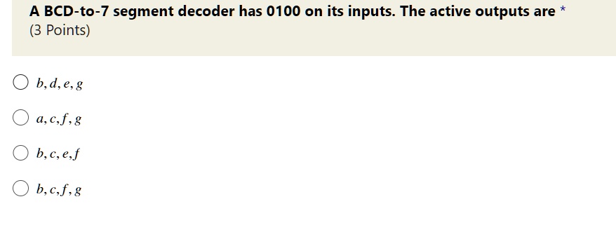 A Bcd To 7 Segment Decoder Has 0100 On Its Inputs The Active Outputs Are B D And E A C F