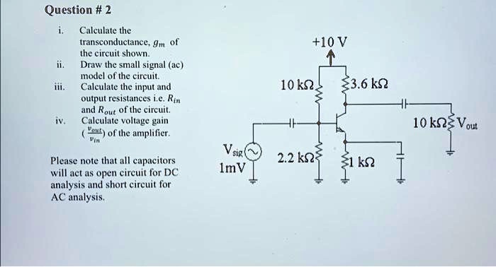 Question # 2 i. Calculate the transconductance, gm of the circuit shown. ii. Draw the small ...