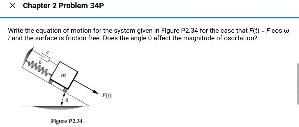 × Chapter 2 Problem 34P Write the equation of motion for the system given in Figure P2.34 for ...