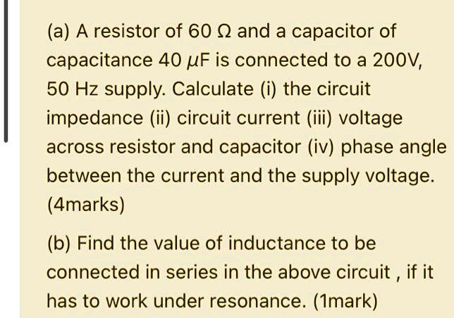 SOLVED: (a) A resistor of 60 Q and a capacitor of capacitance 40 UF is connected to a 200V, 50 ...
