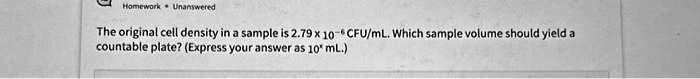 SOLVED: The original cell density in a sample is 2.79x10^6 CFU/mL ...
