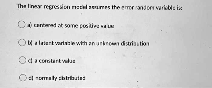 Solved The Linear Regression Model Assumes The Error Random Variable Is A Centered At Some 