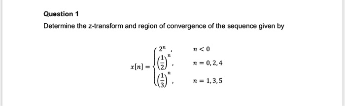 SOLVED: Question 1 Determine the z-transform and region of convergence of the sequence given by ...