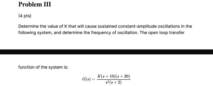 Determine the value of K that will cause sustained constant-amplitude oscillations in the ...