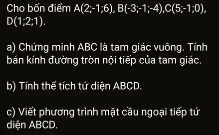 Cho b?n ?i?m A(2;-1;6), B(-3;-1;-4),C(5;-1;0), D(1;2;1). a) Ch?ng minh ABC là tam giác vuông ...