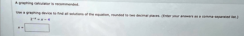 A graphing calculator is recommended. Use a graphing device to find all solutions of the ...