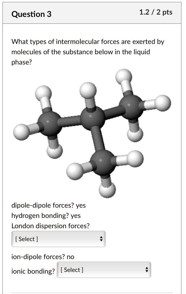 Question 3 1.2 / 2 pts What types of intermolecular forces are exerted ...