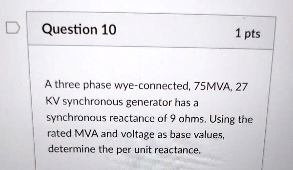 Question 10 1 pts A three phase wye-connected, 75MVA, 27 KV synchronous generator has a ...