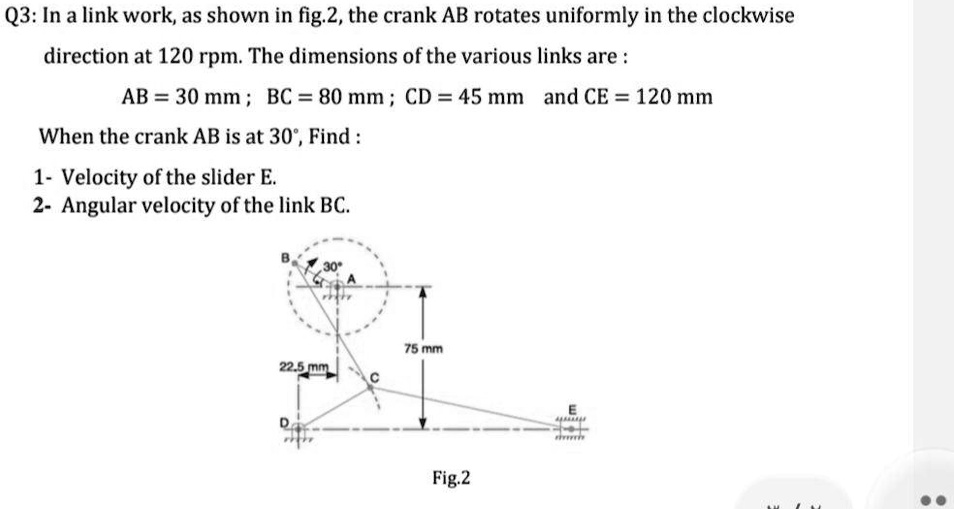 SOLVED: I need the answer as soon as possible. Q3: In a linkage work; as shown in fig.2, the ...