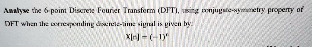 SOLVED: Analyse the 6-point Discrete Fourier Transform (DFT) using the conjugate-symmetry ...