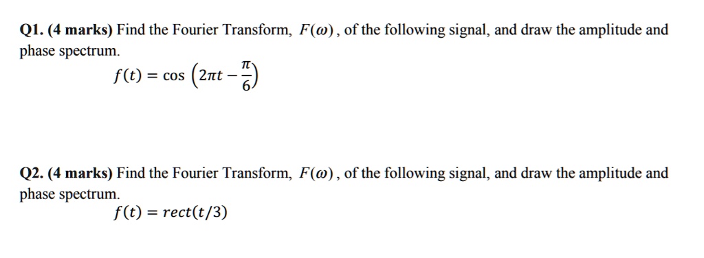 Q1. (4 marks) Find the Fourier Transform, F(ω), of the following signal, and draw the amplitude ...