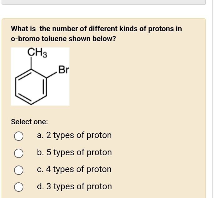 what is the number of different kinds of protons in o bromo toluene ...