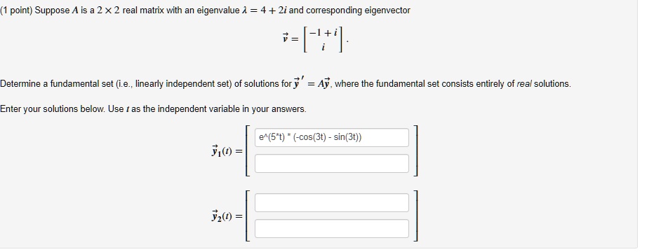 SOLVED: point) Suppose A is a 2 X 2 rea matrix with an eigenvalue / = 4 + 2i and corresponding ...
